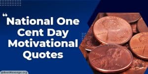 National One Cent Day Motivational Quotes, Messages