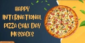 Happy International Pizza Cake Day Messages, Quotes, Captions