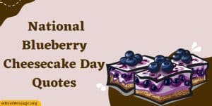 National Blueberry Cheesecake Day Quotes, Messages, Wishes