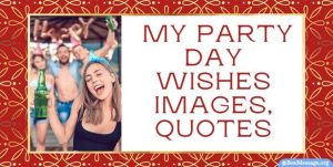 It’s My Party Day Wishes Images, Quotes, and Messages