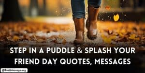 Step in a Puddle & Splash Your Friend Day Wishes, Quotes, Messages